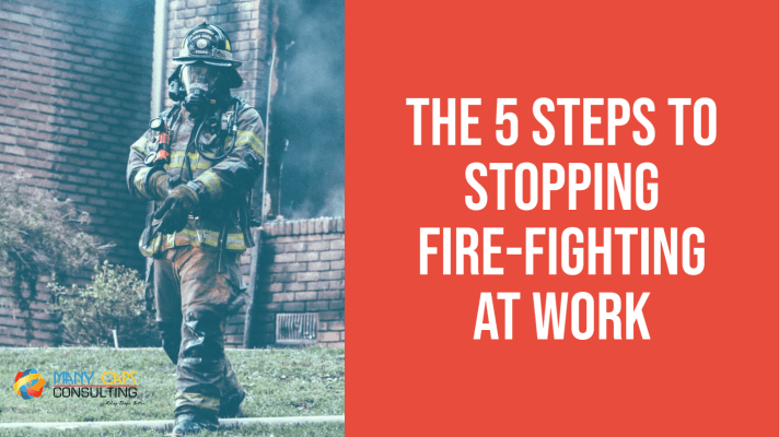 The 5 lean steps to stopping fire-fighting at work - Blog